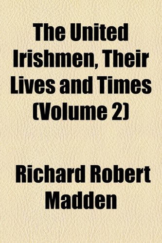 The United Irishmen, Their Lives and Times (Volume 2); PT. D Ser. V. 1 ...