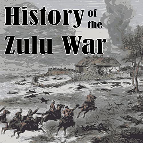 The Anglo-Zulu War: The History and Legacy of the British Empire’s ...