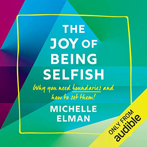 The Joy of Being Selfish: Why You Need Boundaries and How to Set Them ...