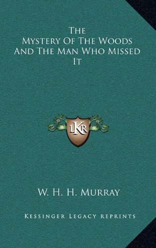 The Mystery Of The Woods And The Man Who Missed It: Murray, W. H. H ...