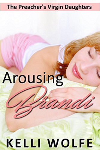 Arousing Brandi (The Preacher's Virgin Daughters Book 3) - Kindle edition by Wolfe, Kelli ...
