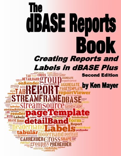 The dBASE Reports Book: Creating Reports and Labels in dBASE Plus ...