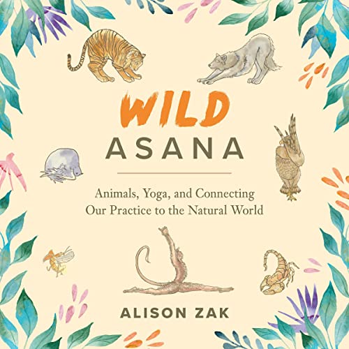 Amazon.com: Wild Asana: Animals, Yoga, and Connecting Our Practice to ...