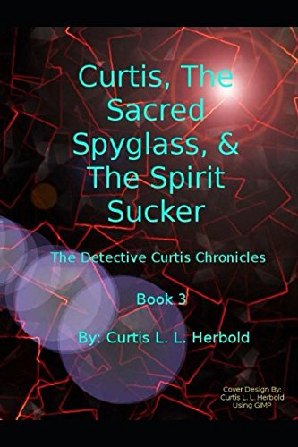 Curtis, The Sacred Spyglass, & The Spirit Sucker (The Detective Curtis ...
