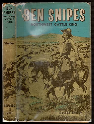 Ben Snipes: Northwest cattle king: Sheller, Roscoe: Amazon.com: Books