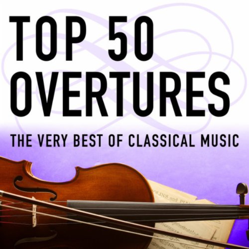 Play Top 50 Overtures - The Very Best of Classical Music by VARIOUS ...