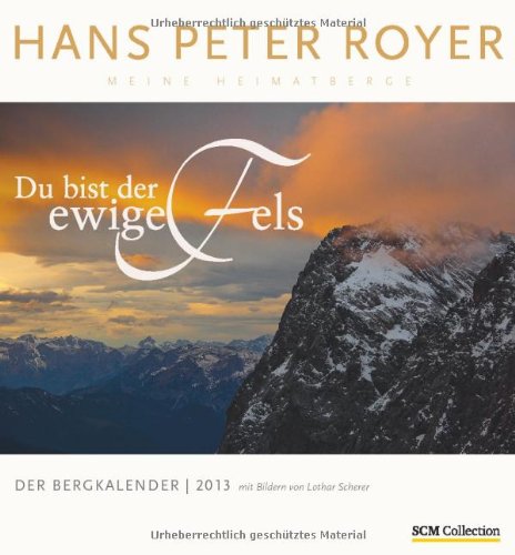 Du bist der ewige Fels 2013: Der Bergkalender : Royer, Hans Peter, Scherer, Lothar: Amazon.de ...
