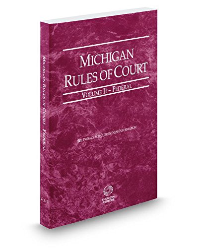 Michigan Rules of Court - State and Federal, 2015 ed. (Vol II, Michigan ...