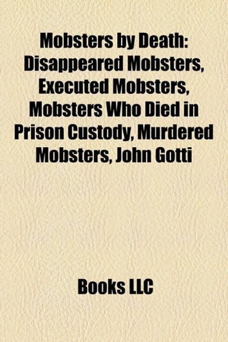 Mobsters by Death: Disappeared Mobsters, Executed Mobsters, Mobsters ...