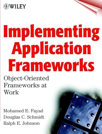 Implementing Application Frameworks: Object-Oriented Frameworks at Work: Fayad, Mohamed E ...