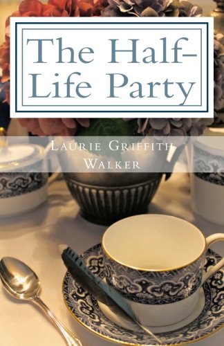The Half Life Party: Walker, Laurie Griffith: 9780615693699: Amazon.com ...