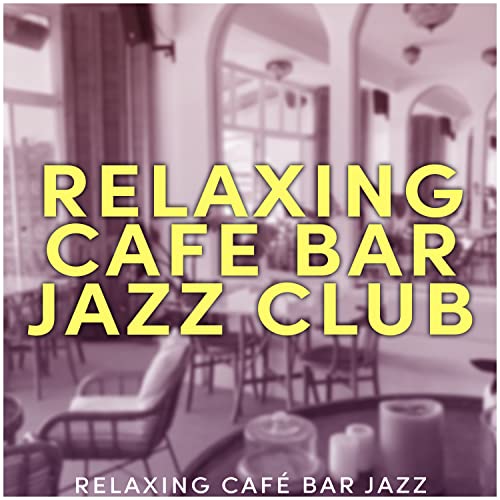 Amazon.com: Relaxing Café Bar Jazz Club : Relaxing Café Bar Jazz ...