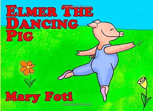 Elmer The Dancing Pig: Foti, Mary, Foti, Mary: 9780990932307: Books ...