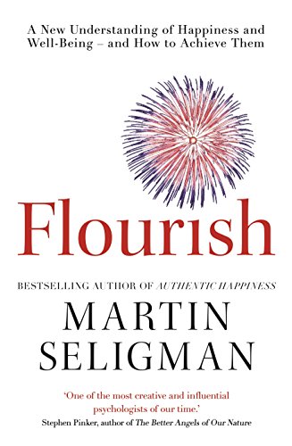 Flourish: A New Understanding of Happiness and Wellbeing: The practical ...