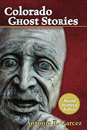 Colorado Ghost Stories: Garcez, Antonio R: 9780974098814: Amazon.com: Books