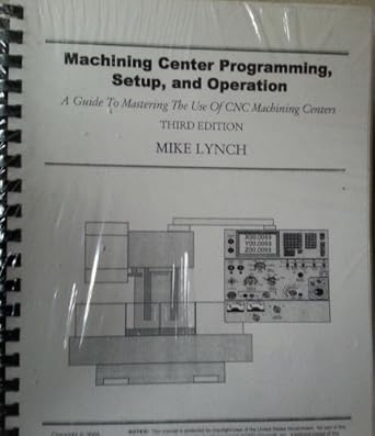 Machining Center Programming, Setup, and Operation - A Guide to Mastering the Use of CNC ...