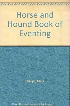 Horse and Hound Book of Eventing: Phillips, Mark: 9780876059685: Amazon ...