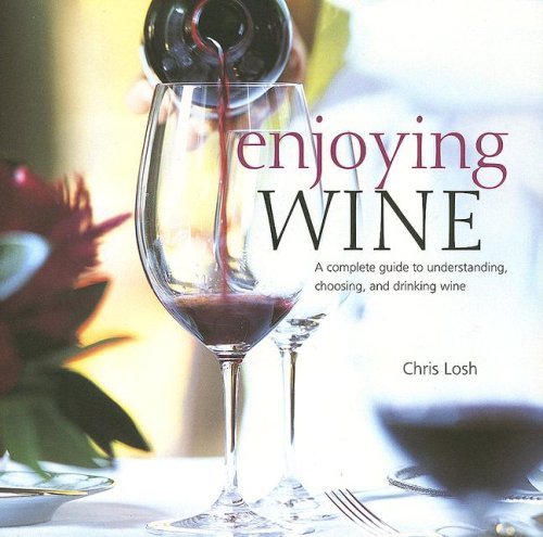 Enjoying Wine: A Complete Guide to Understanding, Choosing and Drinking ...