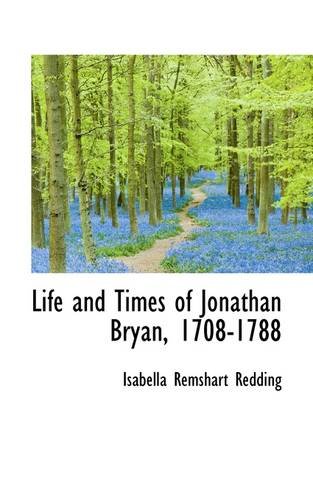 Life and Times of Jonathan Bryan, 1708-1788 : Isabella Remshart Redding ...