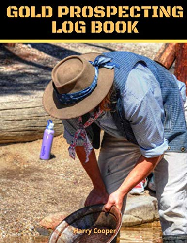 Gold Prospecting Log Book: Complete Log Book to Prospecting Gold for ...