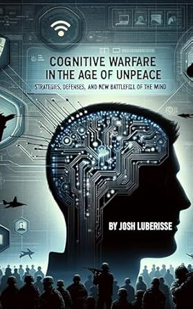 Cognitive Warfare in the Age of Unpeace: Strategies, Defenses, and the New Battlefield of the ...