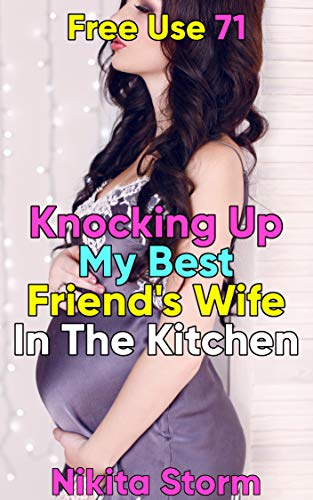 Free Use 71 Knocking Up My Best Friends Wife In The Kitchen Kindle 5184