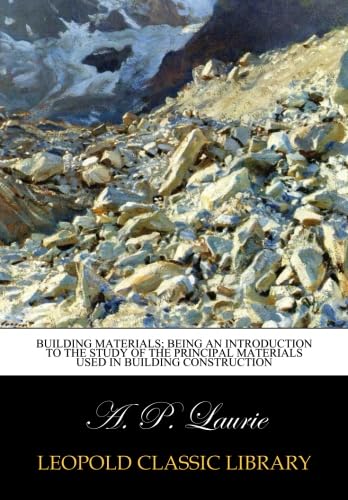 Building materials; being an introduction to the study of the principal ...