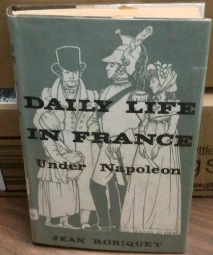 Daily life in France under Napoleon (Daily life series): Robiquet, Jean ...