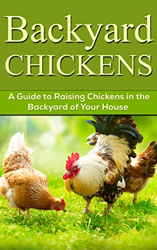 Backyard Chickens: A Guide to Raising Chickens in the Backyard of Your ...