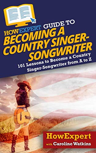 HowExpert Guide to Becoming a Country Singer-Songwriter: 101 Lessons to ...