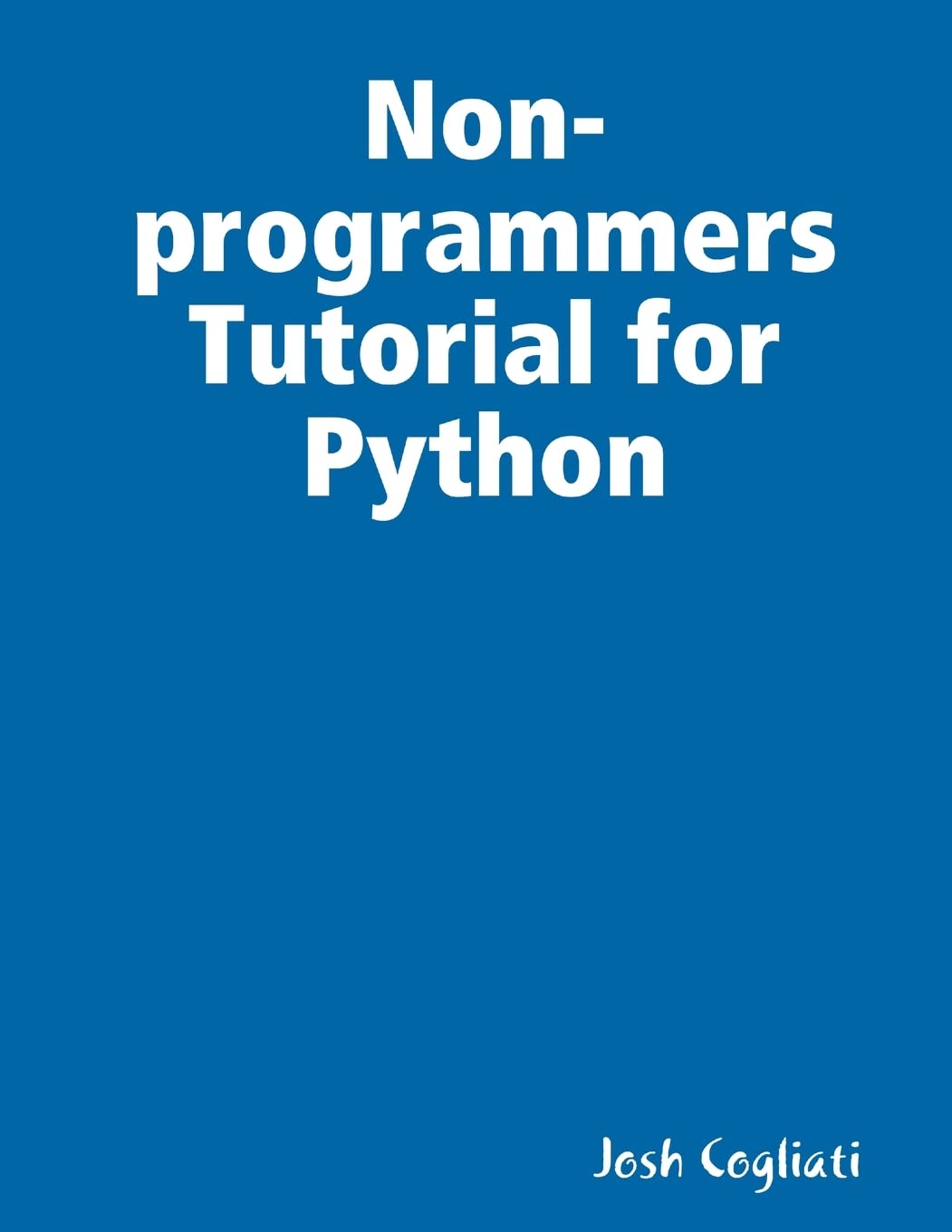 Non-programmers Tutorial for Python: Cogliati, Josh: 9781387311132: Amazon.com: Books