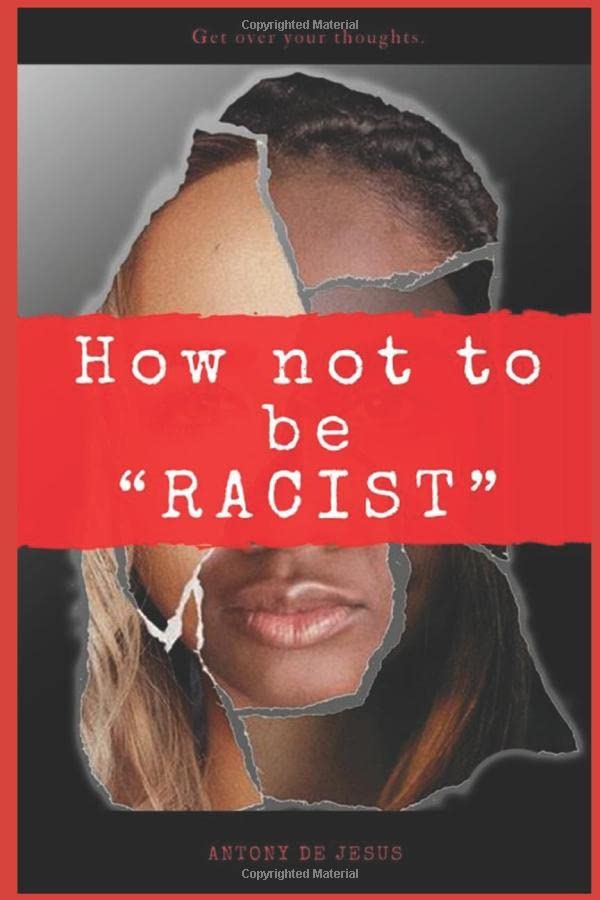 How not to be “RACIST”: Am I racist or why am I? : De Jesus, Antony ...