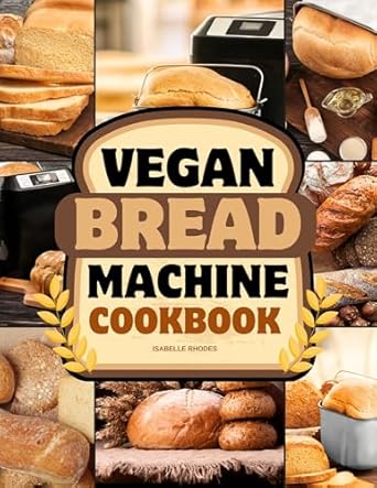 Vegan Bread Machine Cookbook: Discover 100 Delicious Plant-Based Breads ...