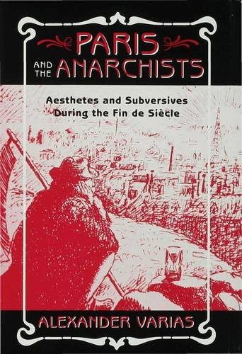 Paris and the Anarchists: Aesthetes and Subversives at the Fin-de ...