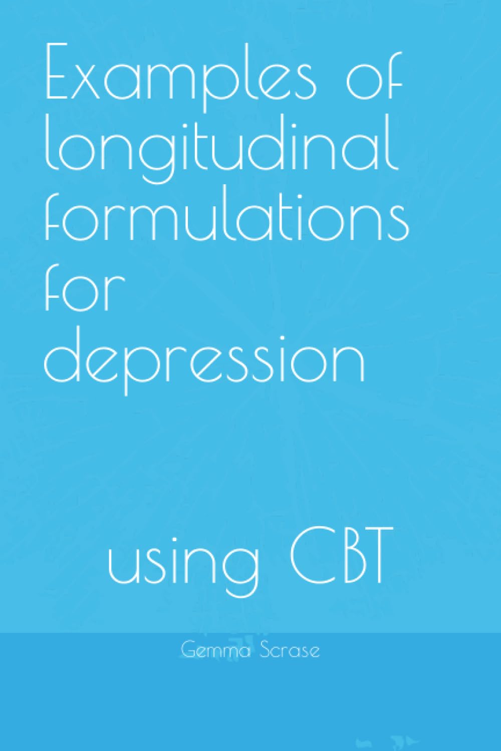 Examples of longitudinal formulations for depression: using CBT: Scrase ...