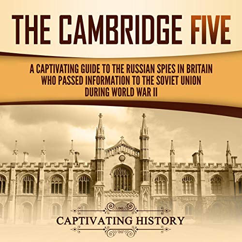 The Cambridge Five: The History and Legacy of the Notorious Soviet Spy ...