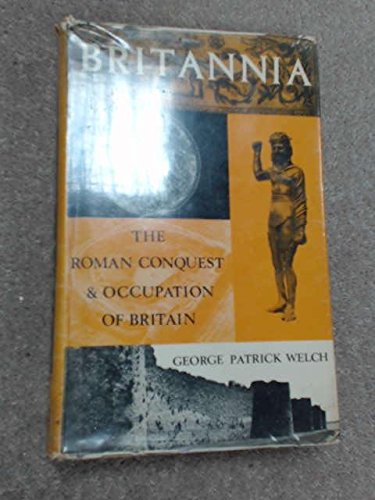 Britannia, the Roman conquest and occupation of Britain: Welch, George ...