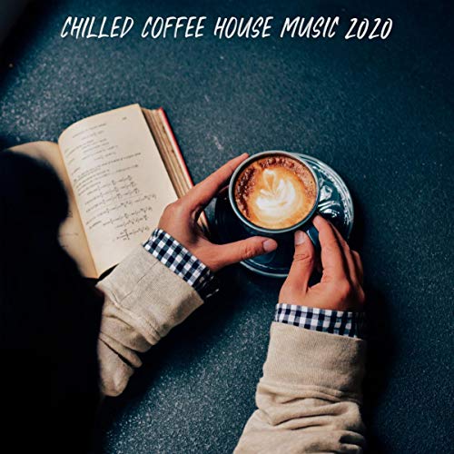 Amazon.com: Chilled Coffee House Music 2020 : Coffee House Music ...