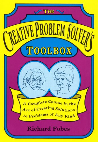 The Creative Problem Solver S Toolbox A Complete Course In The Art Of