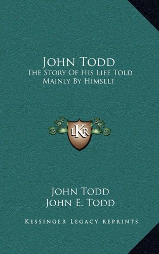 John Todd: The Story Of His Life Told Mainly By Himself: Todd, John ...