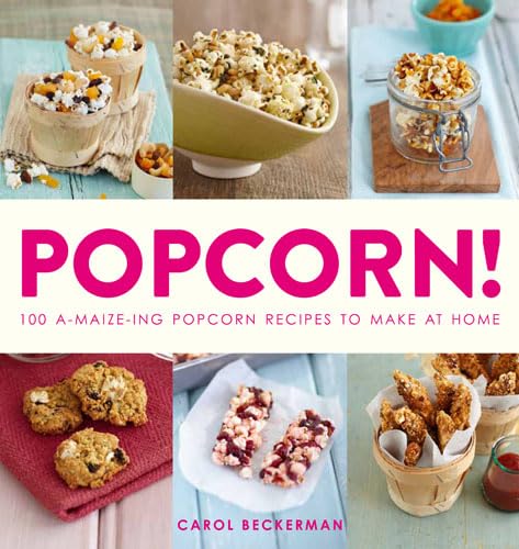 Popcorn!: 100 A-maize-ing Recipes to Make at Home: Beckerman, Carol ...