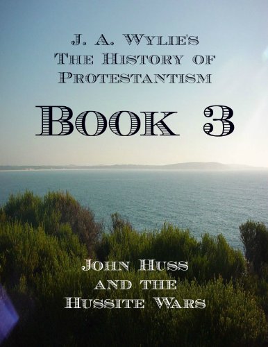 John Huss and the Hussite Wars: Book 3 (The History of Protestantism ...