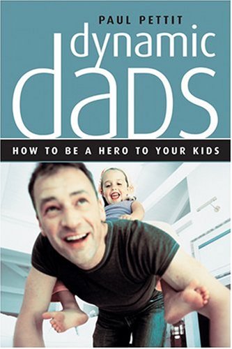 Dynamic Dads: How to be a hero to your kids: Pettit, Paul ...