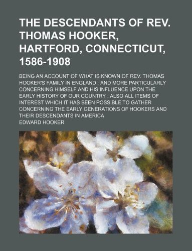 The Descendants of REV. Thomas Hooker, Hartford, Connecticut, 1586-1908 ...