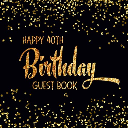Happy 40th Birthday Guest Book: Black & Gold Message and Gift Log Book ...