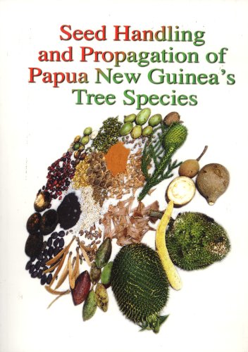 Seed Handling and Propagation of Papua New Guinea's Tree Species: Brian ...