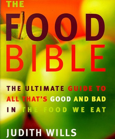 The Food Bible: The Ultimate Guide to All That's Good and Bad in the ...