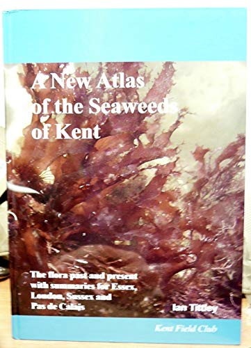 A New Atlas of the Seaweeds of Kent: The Flora Past and Present with ...