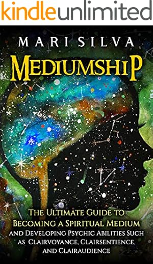 Mediumship: The Ultimate Guide to Becoming a Spiritual Medium and Developing Psychic Abilities ...