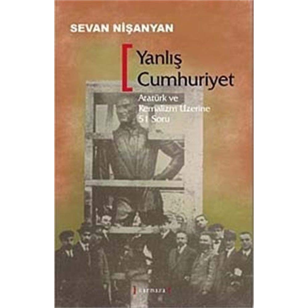 Yanlis Cumhuriyet: Ataturk ve Kemalizm uzerine 51 Soru: Nisanyan, Sevan, n/a, n/a: 9789759169770 ...